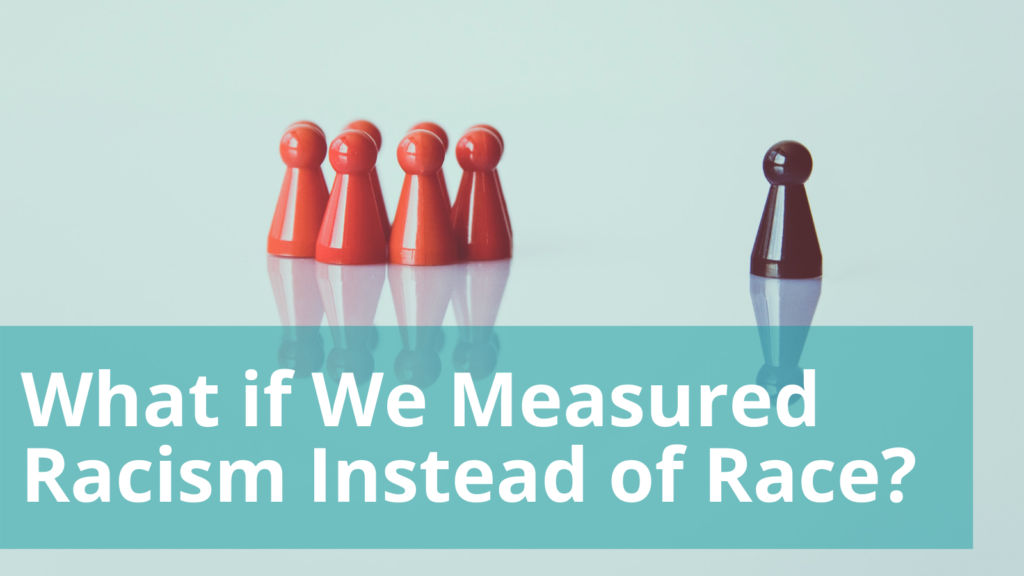 What if We Measured Racism Instead of Race? - EvaluATE